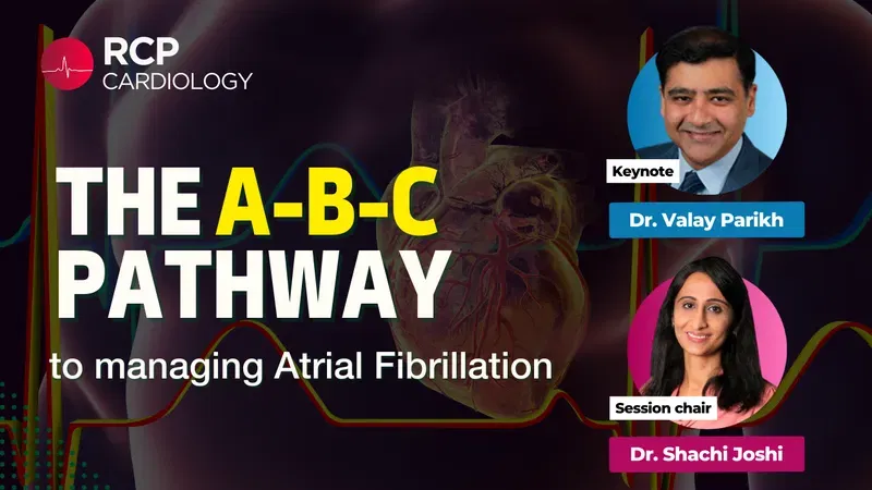 The A-B-C Pathway to managing Atrial Fibrillation in RCP Cardiology '23 ...